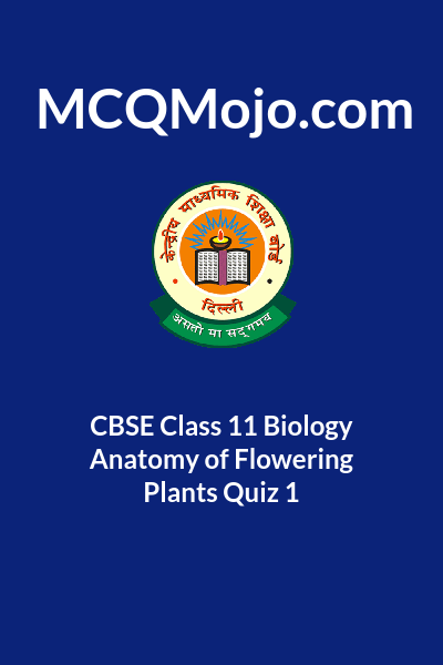 CBSE Class 11 Biology Anatomy of Flowering Plants Quiz 1 CBSE Class 11 Biology Anatomy of Flowering Plants Quiz 1