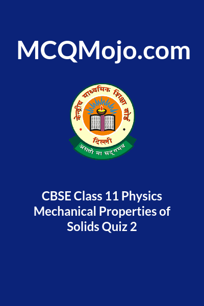 CBSE Class 11 Physics Mechanical Properties of Solids Quiz 2