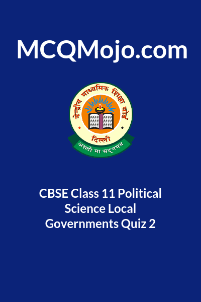 CBSE Class 11 Political Science Local Governments Quiz 2
