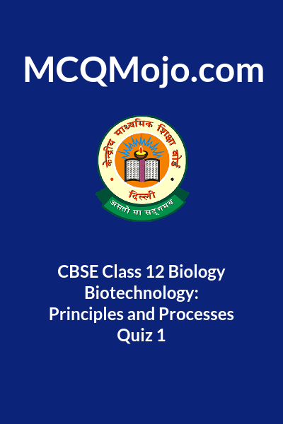 CBSE Class 12 Biology Biotechnology: Principles and Processes Quiz 1