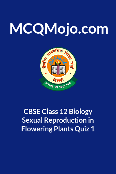Cbse Class 12 Biology Sexual Reproduction In Flowering Plants Quiz 1