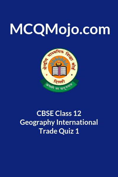 CBSE Class 12 Geography International Trade Quiz 1