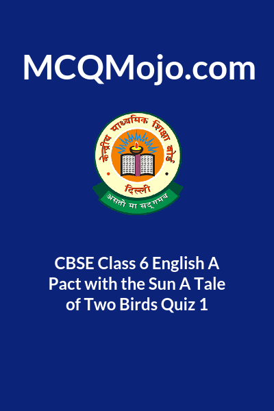 CBSE Class 6 English A Pact with the Sun A Tale of Two Birds Quiz 1