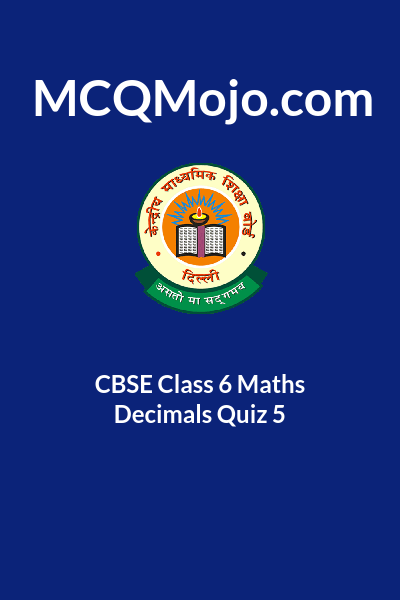 CBSE Class 6 Maths Decimals Quiz 5 CBSE Class 6 Maths Decimals Quiz 5