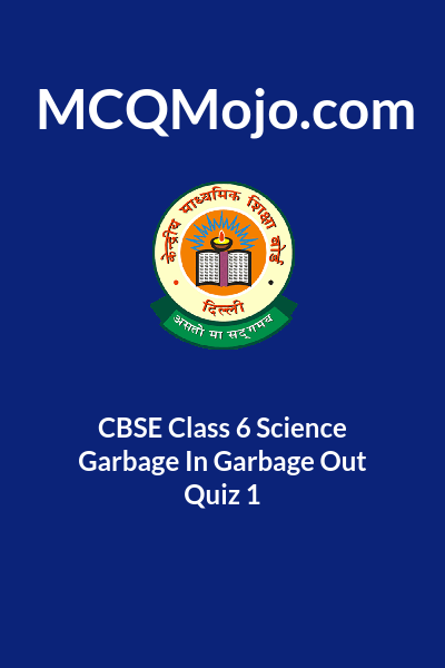 CBSE Class 6 Science Garbage In Garbage Out Quiz 1