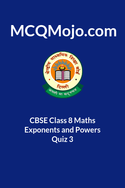CBSE Class 8 Maths Exponents And Powers Quiz 3 CBSE Class 8 Maths Exponents And Powers Quiz 3