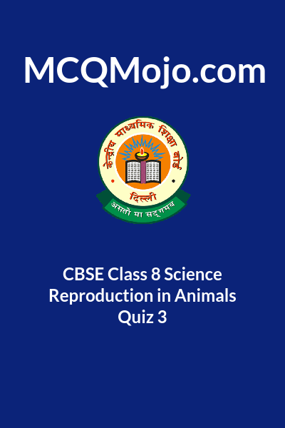 CBSE Class 8 Science Reproduction in Animals Quiz 3 CBSE Class 8 Science Reproduction in Animals Quiz 3