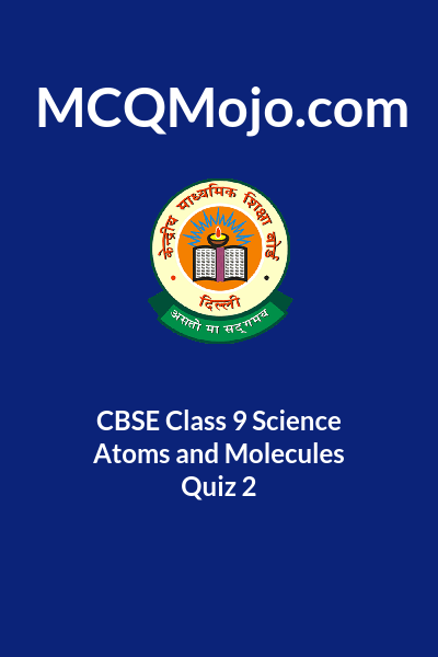 CBSE Class 9 Science Atoms and Molecules Quiz 2