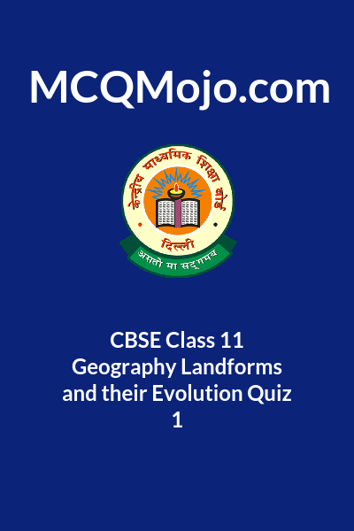 CBSE Class 11 Geography Landforms and their Evolution Quiz 1