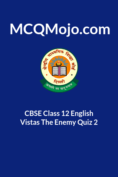 CBSE Class 12 English Vistas The Enemy Quiz 2