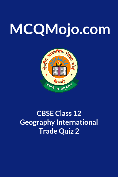 CBSE Class 12 Geography International Trade Quiz 2